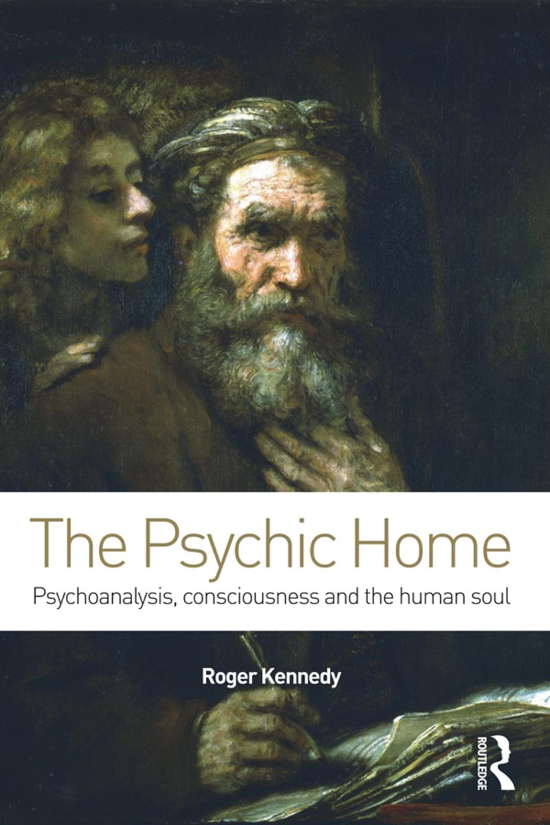 The Psychic Home: Psychoanalysis, Consciousness and the Human Soul ...