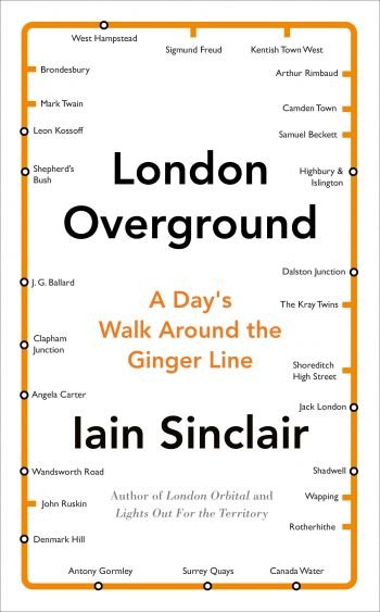Ian Sinclair - London Overground: A Day's Walk Around the Ginger Line ...